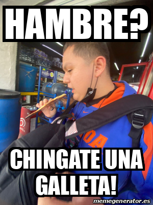 Meme Personalizado - Hambre? Chingate una galleta! - 33333267