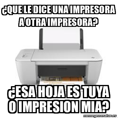 Meme Personalizado - ¿Que le dice una impresora a otra impresora? ¿Esa ...