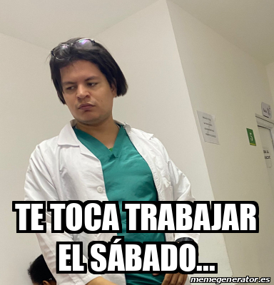 Meme Personalizado - te toca trabajar el sábado... - 33333607