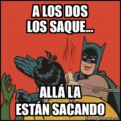 Meme Batman slaps Robin - A los dos los saque... Allá la están sacando ...