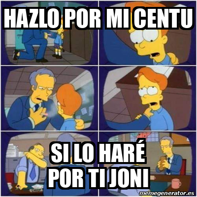 Meme Personalizado - Hazlo por mi centu Si lo haré por ti joni - 33334081