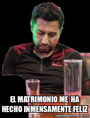 Meme Personalizado - El matrimonio me ha hecho inmensamente feliz ...