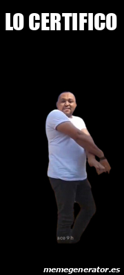 Meme Personalizado - Lo certifico - 33334357