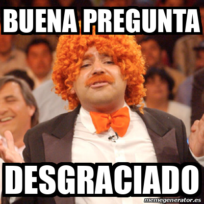 Meme Personalizado - buena pregunta desgraciado - 33335274
