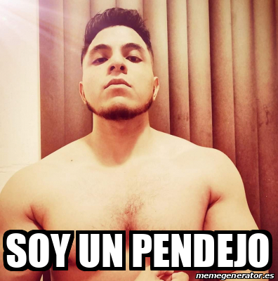 Meme Personalizado - Soy un pendejo - 33335708