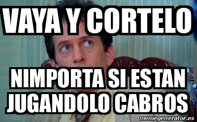Meme Personalizado - vaya y cortelo nimporta si estan jugandolo cabros ...