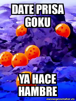 Meme Personalizado - Date prisa goku Ya hace hambre - 33336128