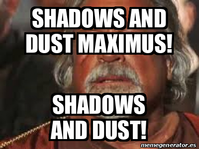 Meme Personalizado - shadows and dust maximus! Shadows and dust! - 33336133
