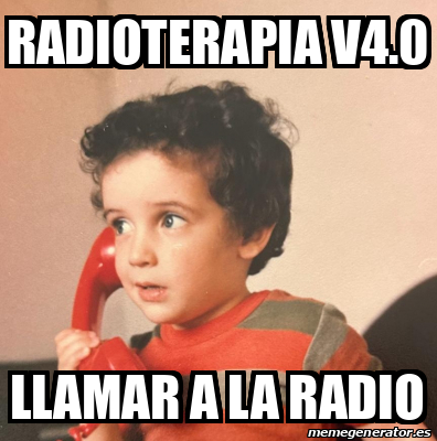 Meme Personalizado - Radioterapia v4.0 Llamar a la radio - 33336161