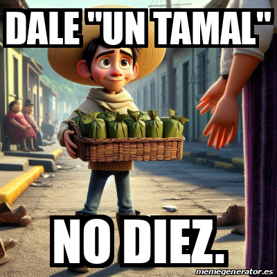 Meme Personalizado - DALE "UN TAMAL" NO DIEZ. - 33336207