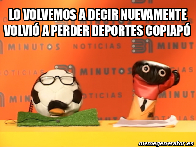 Meme Personalizado - Lo volvemos a decir nuevamente Volvió a Perder ...