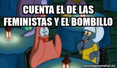 Meme Personalizado - Cuenta el de las feministas y el bombillo - 33336272