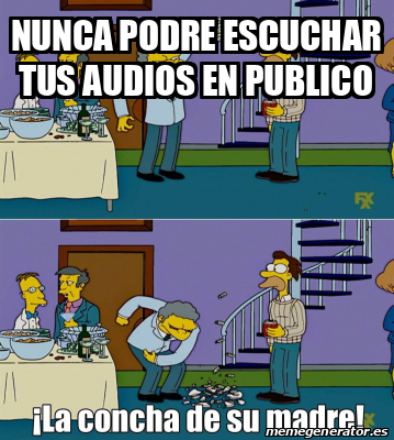 Meme Personalizado - Nunca podre escuchar tus audios en publico - 33336888