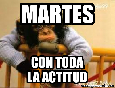 Meme Personalizado - Martes Con toda la actitud - 33336975