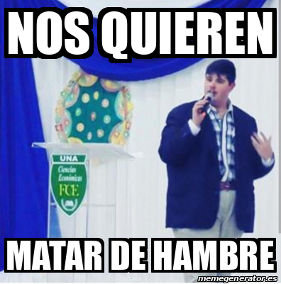 Meme Personalizado - Nos quieren Matar de hambre - 33337618