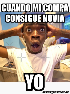 Meme Personalizado - cuando mi compa consigue novia yo - 33337932