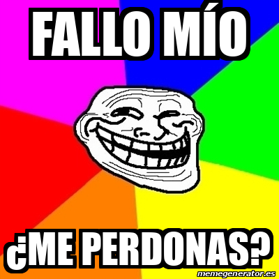 Meme Troll - Fallo mío ¿me perdonas? - 33338039