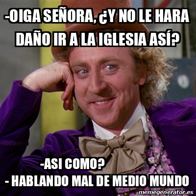 Meme Willy Wonka - -oiga señora, ¿y no le hara daño ir a la iglesia así ...