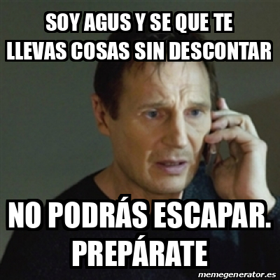 Meme Personalizado - soy agus y se que te llevas cosas sin descontar no ...