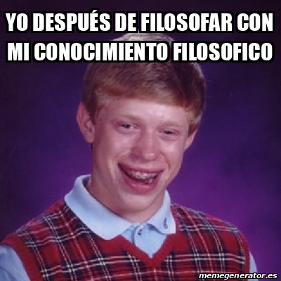 Meme Bad Luck Brian - Yo después de filosofar con mi conocimiento ...