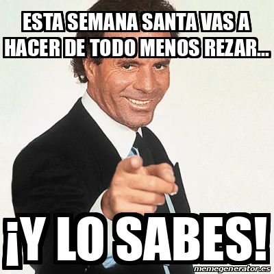 Meme Personalizado - Esta semana santa vas a hacer de todo menos rezar ...