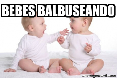 Meme Personalizado - bebes balbuseando - 33339050