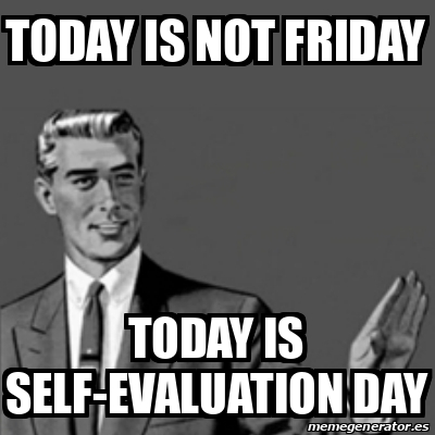 Meme Correction Guy - Today is not Friday today is self-evaluation day ...