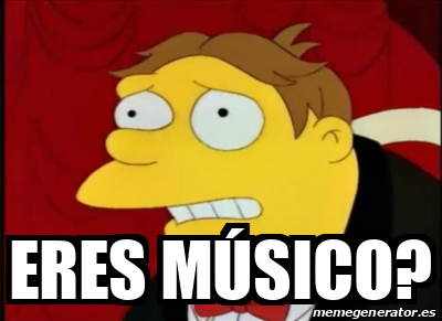 Meme Personalizado - Eres músico? - 33339444
