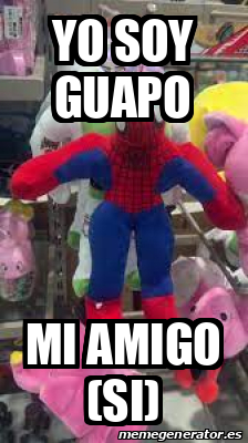 Meme Personalizado - yo soy guapo mi amigo (si) - 33339446