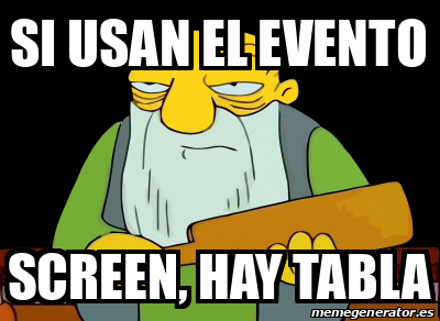 Meme Personalizado - Si usan el evento SCREEN, hay tabla - 33339580