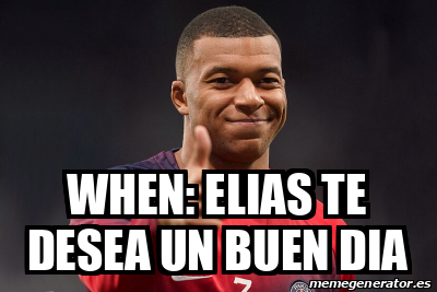 Meme Personalizado - When: elias te desea un buen dia - 33339781