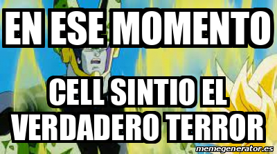 Meme Personalizado - En ese Momento cell sintio el verdadero terror ...