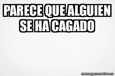Meme Personalizado - Parece que alguien se ha cagado - 33340227