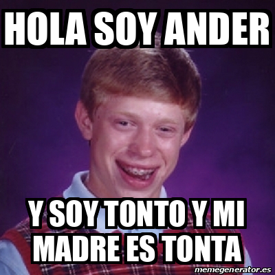 Meme Bad Luck Brian - Hola soy ander Y soy tonto y mi madre es tonta ...