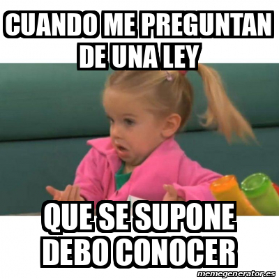 Meme Personalizado - Cuando me preguntan de una ley Que se supone debo ...