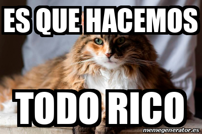 Meme Personalizado - Es que hacemos Todo rico - 33340358