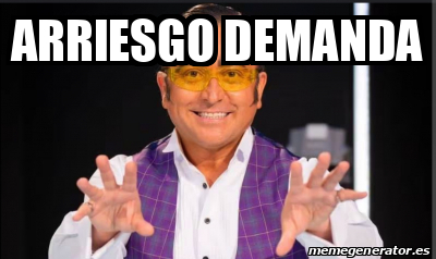 Meme Personalizado - Arriesgo demanda - 33341462