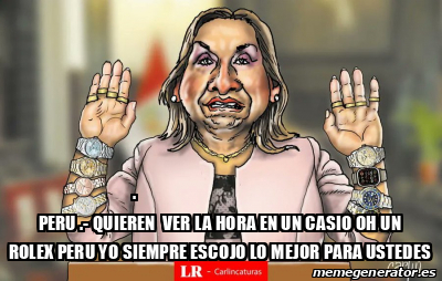 Meme Personalizado - . PERU .- QUIEREN VER LA HORA EN UN CASIO OH UN ...