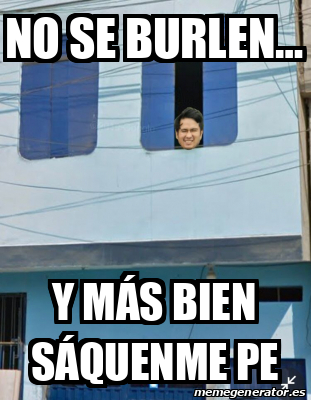 Meme Personalizado - No se burlen… Y más bien sáquenme pe - 33341850