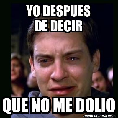 Meme crying peter parker - yo despues de decir que no me dolio - 33341924