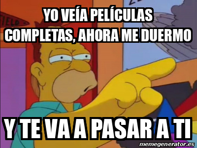 Meme Personalizado - Yo veía películas completas, ahora me duermo ...