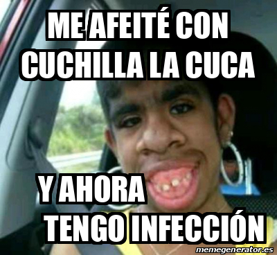 Meme Personalizado - Me afeité con cuchilla la cuca Y ahora tengo ...