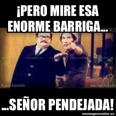 Meme Personalizado - ¡pero mire esa enorme barriga... ...señor ...