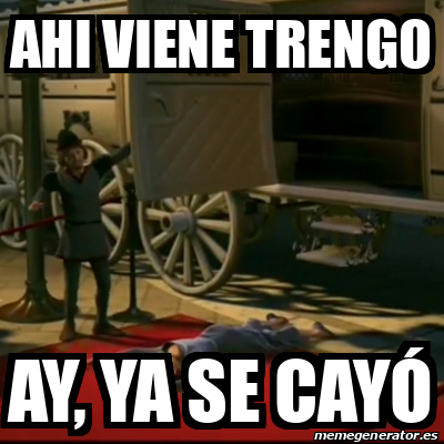 Meme Personalizado - ahi viene trengo ay, ya se cayó - 33343109