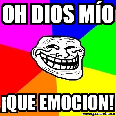 Meme Troll - Oh Dios mío ¡Que emocion! - 33343600