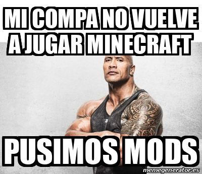 Meme Personalizado - Mi compa no vuelve a jugar minecraft Pusimos mods ...