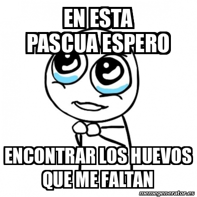 Meme Por favor - EN ESTA PASCUA ESPERO Encontrar Los huevos que me ...
