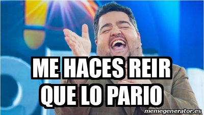 Meme Personalizado - ME HACES REIR QUE LO PARIO - 33343947