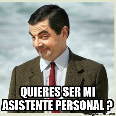 Meme Mr Bean - QUIERES SER MI ASISTENTE PERSONAL ? - 33343978