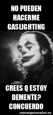 Meme Personalizado - No pueden hacerme gaslighting crees q estoy ...